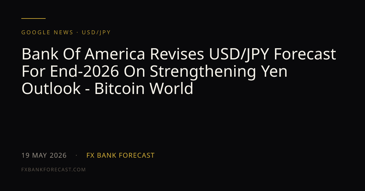 Bank Of America Revises USD/JPY Forecast For End-2026 On Strengthening ...